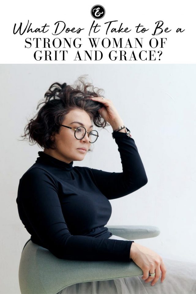 What Does It Take To Be A Strong Woman Of Grit And Grace The Grit